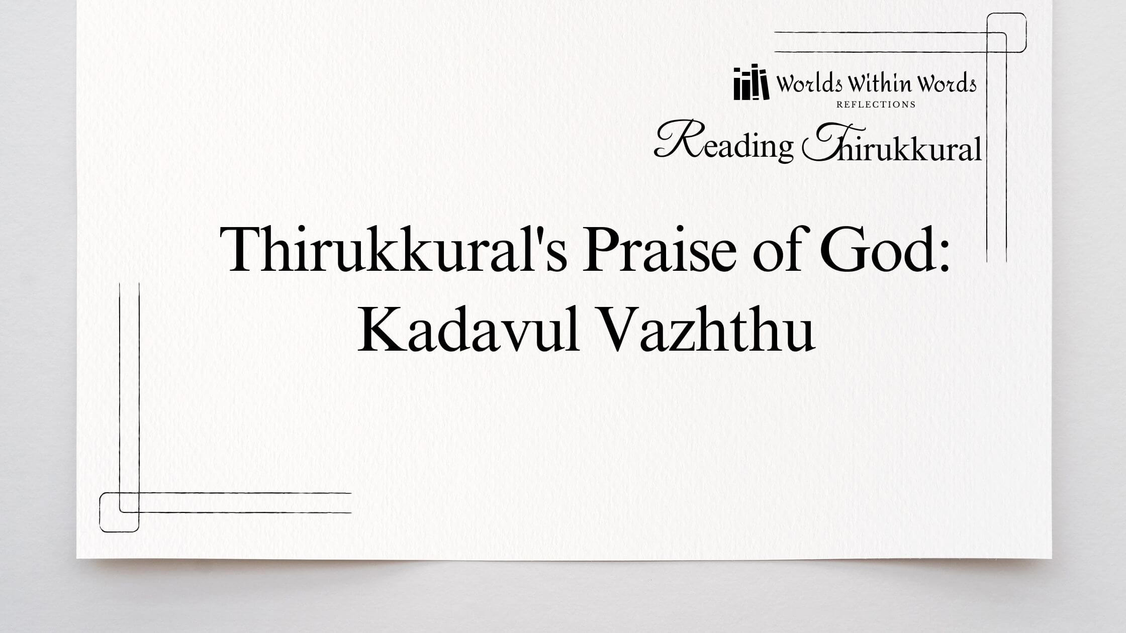 Thirukkural’s Praise of God: Kadavul Vazhthu | Worlds Within Words ...